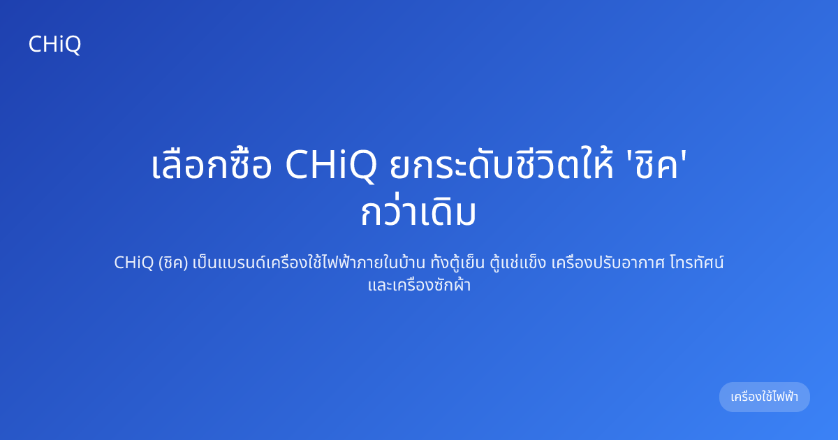 เลือกซื้อ CHiQ ยกระดับชีวิตให้ 'ชิค' กว่าเดิม - CHiQ Thailand | CHiQ ...